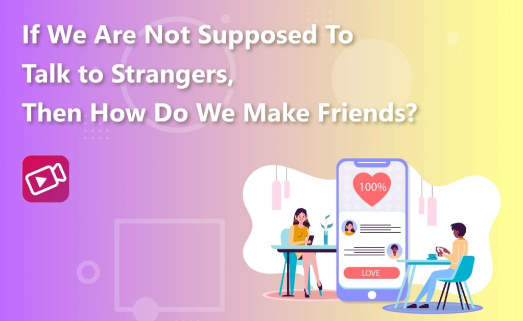 To Talk to Strangers, We Make Friends - Fun Live Chat App